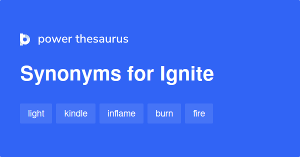 IGNITE Synonyms: 1 757 Similar Words & Phrases