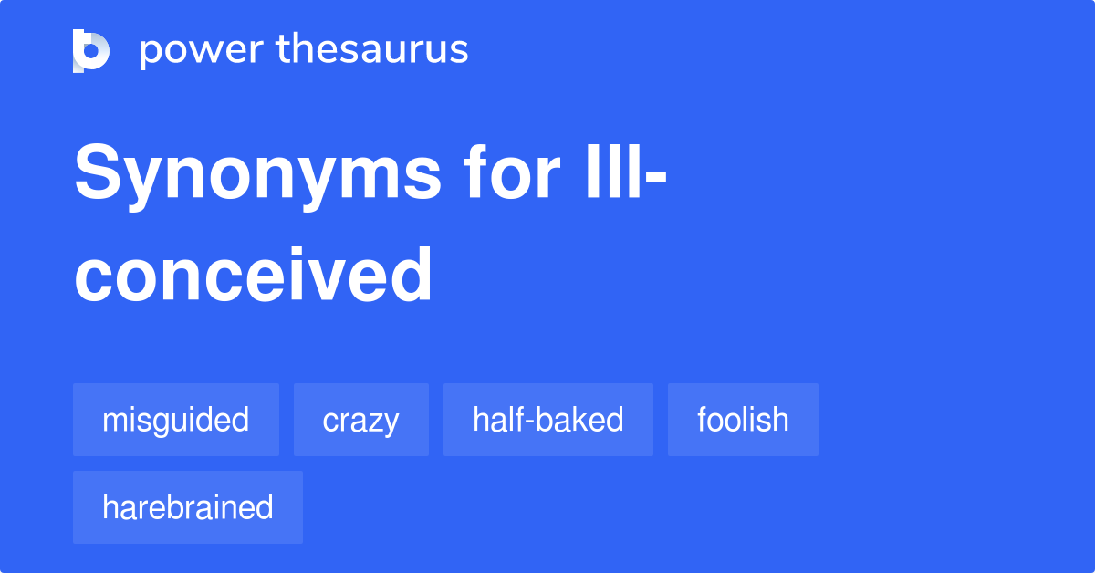 ILL-CONCEIVED Synonyms: 312 Similar Words & Phrases