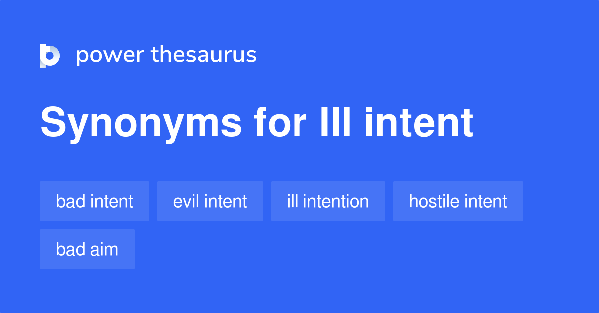 ILL INTENT Synonyms: 21 Similar Phrases