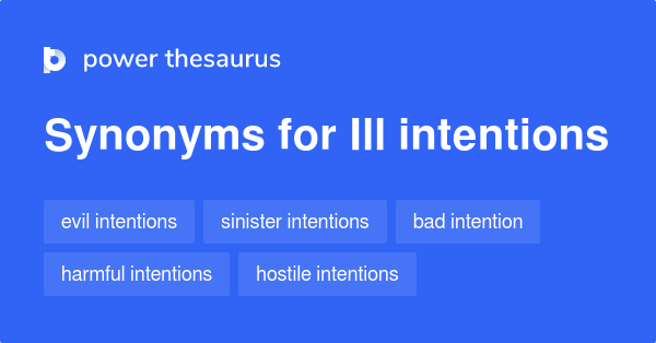ILL INTENTIONS Synonyms: 74 Similar Phrases
