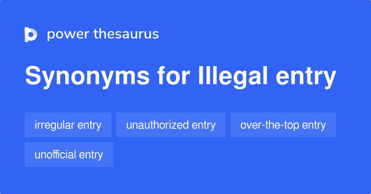 ILLEGAL ENTRY Synonyms: 161 Similar Words & Phrases