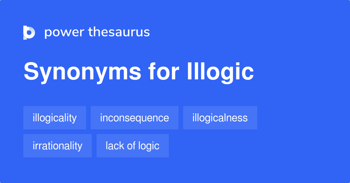 ILLOGIC Synonyms: 85 Similar Words & Phrases