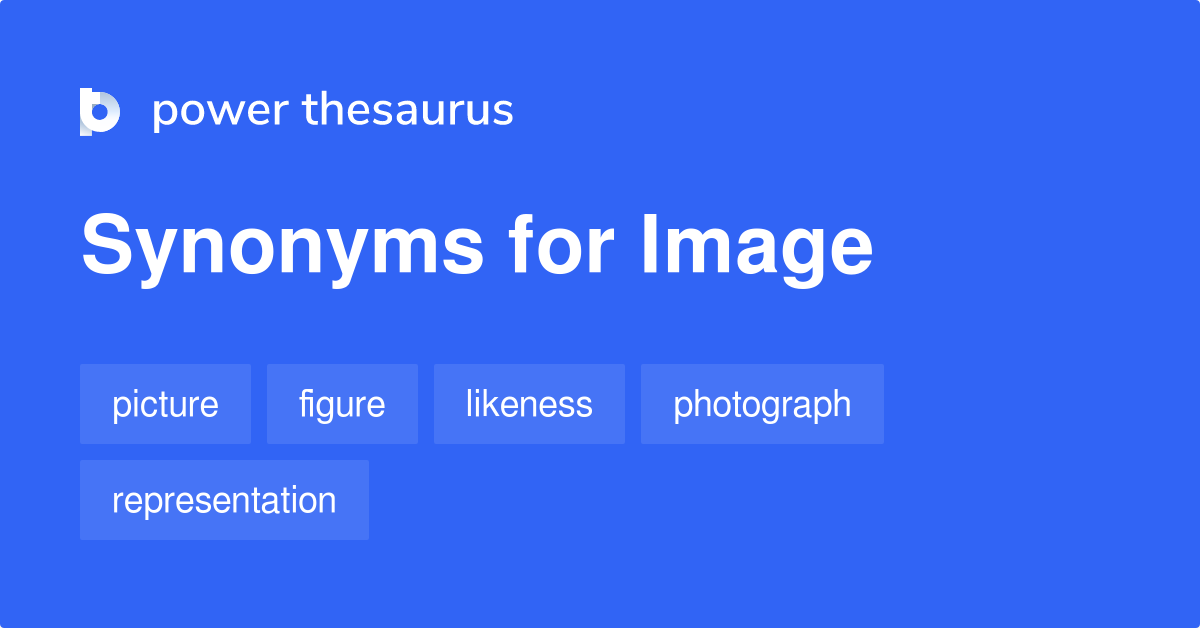 IMAGE Synonyms: 2 409 Similar Words & Phrases