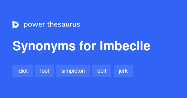 IMBECILE Synonyms: 1 359 Similar Words & Phrases