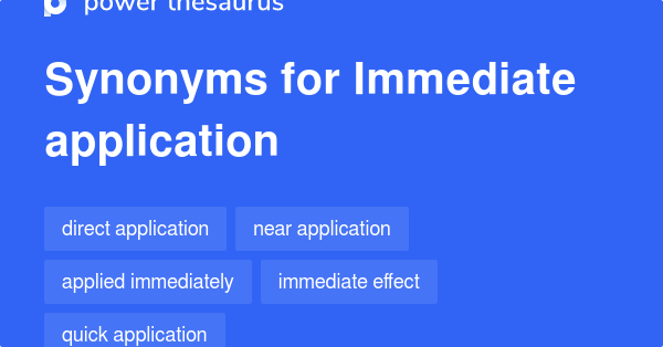 Immediate Application synonyms - 93 Words and Phrases for Immediate ...