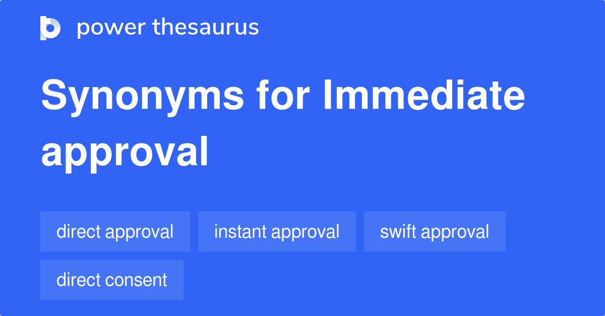 IMMEDIATE APPROVAL Synonyms: 27 Similar Phrases