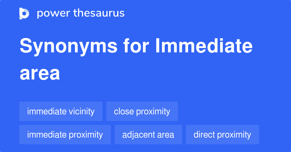 IMMEDIATE AREA Synonyms: 215 Similar Words & Phrases
