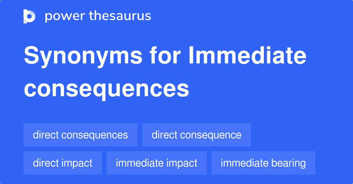 Immediate Consequences synonyms - 163 Words and Phrases for Immediate ...