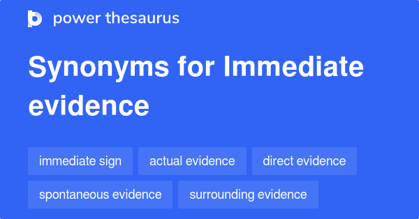 Immediate Evidence synonyms - 17 Words and Phrases for Immediate Evidence