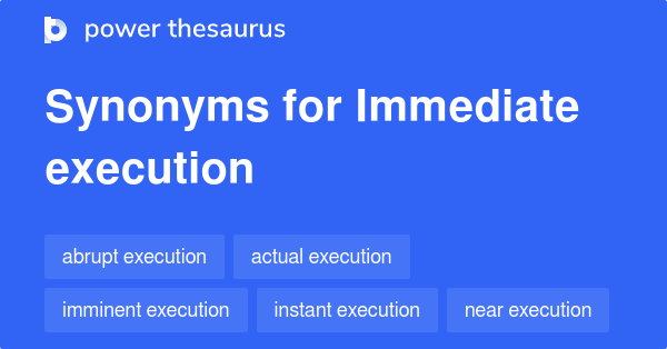 Immediate Execution synonyms - 85 Words and Phrases for Immediate Execution