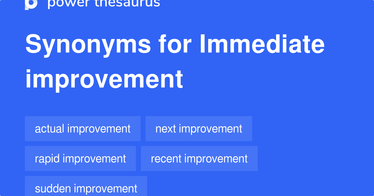 IMMEDIATE IMPROVEMENT Synonyms: 14 Similar Phrases
