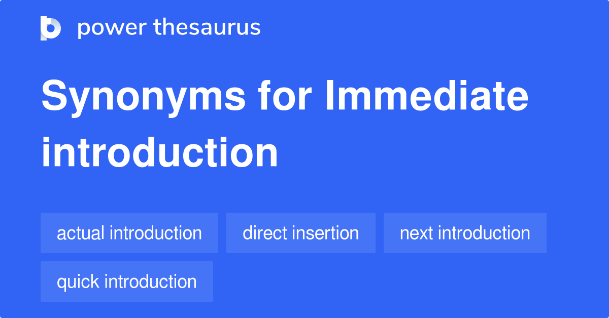 Immediate Introduction synonyms - 56 Words and Phrases for Immediate ...