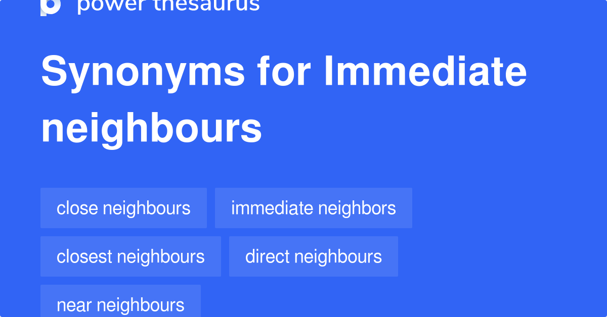Immediate Neighbours synonyms - 92 Words and Phrases for Immediate ...
