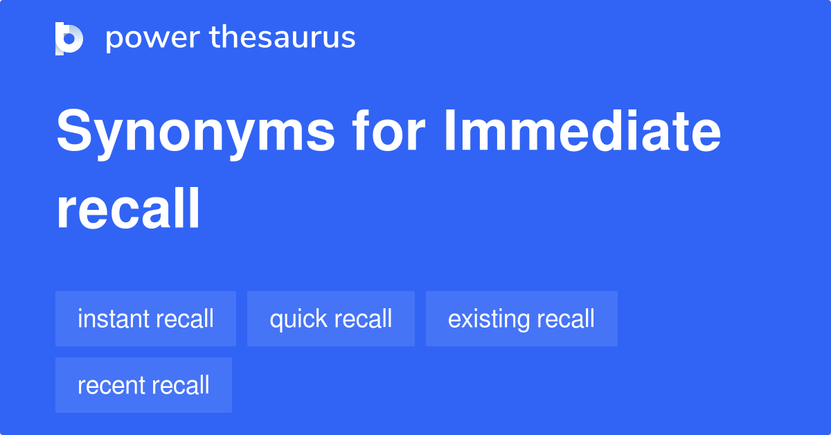 IMMEDIATE RECALL Synonyms: 24 Similar Phrases