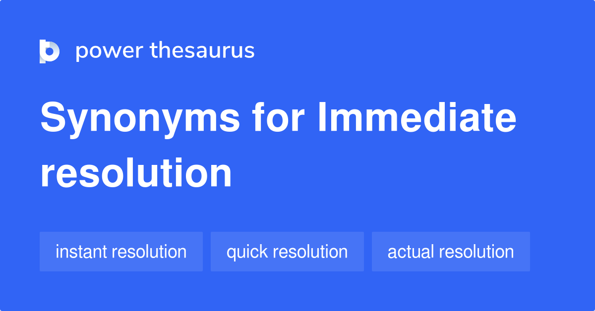 IMMEDIATE RESOLUTION Synonyms: 61 Similar Phrases