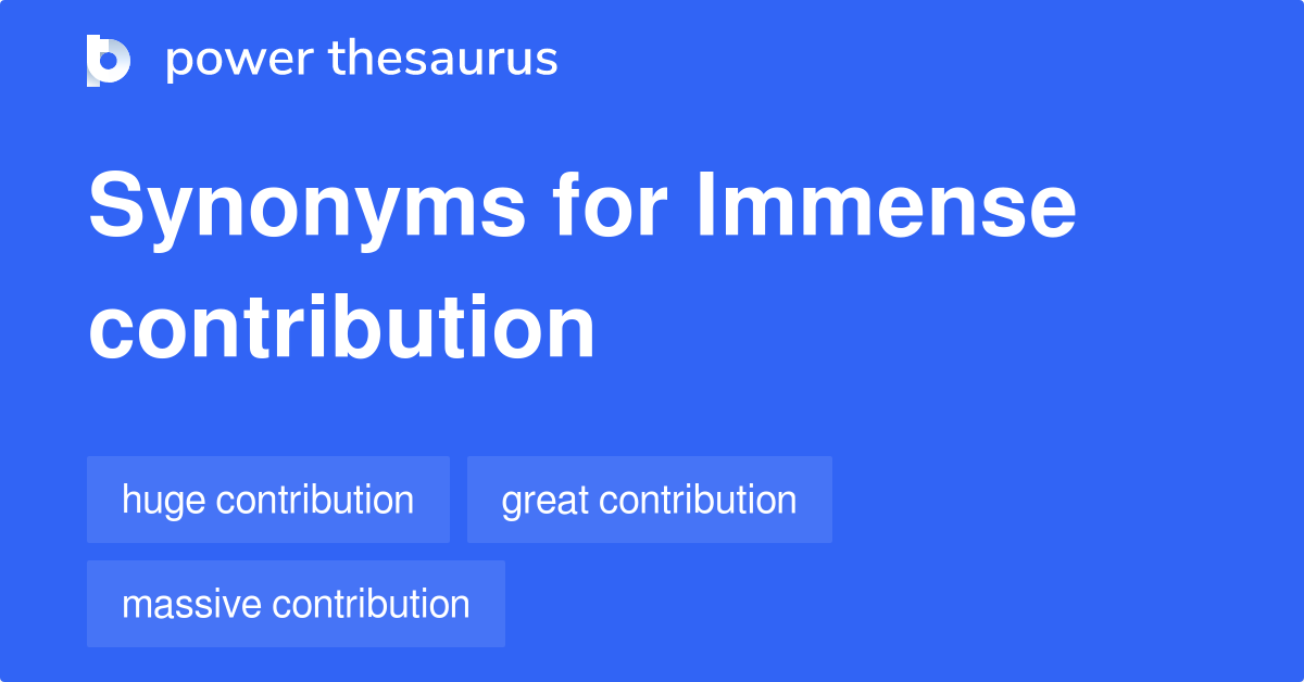 IMMENSE CONTRIBUTION Synonyms: 34 Similar Phrases