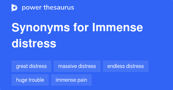 IMMENSE DISTRESS Synonyms: 25 Similar Phrases