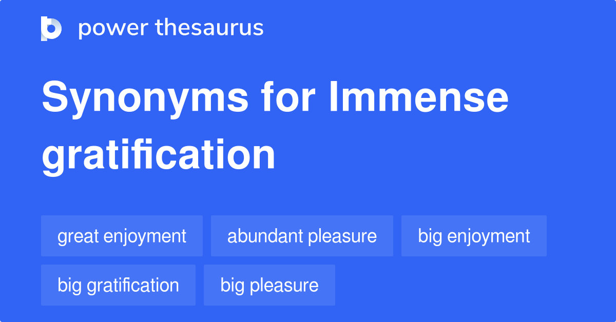 IMMENSE GRATIFICATION Synonyms: 108 Similar Phrases