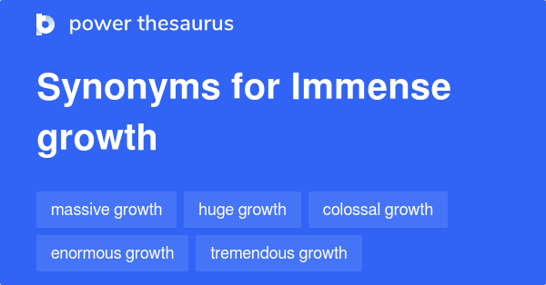 IMMENSE GROWTH Synonyms: 119 Similar Phrases