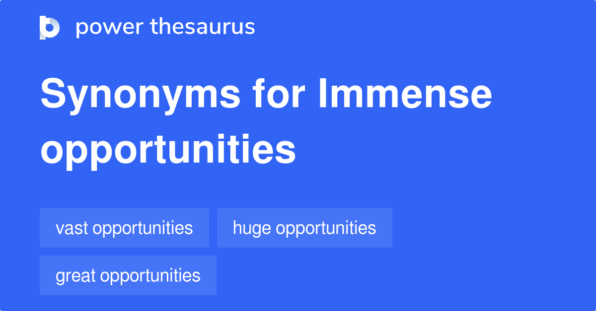 Immense Opportunities synonyms - 30 Words and Phrases for Immense ...