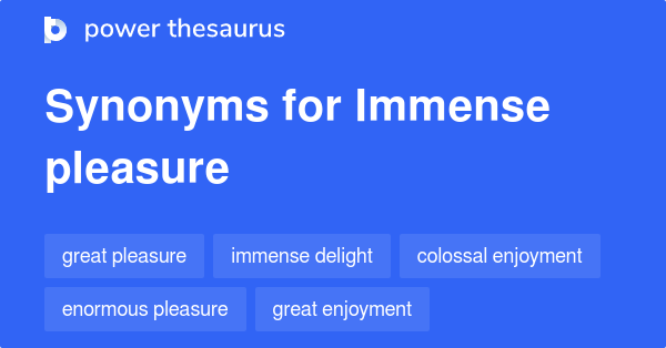 IMMENSE PLEASURE Synonyms: 242 Similar Words & Phrases