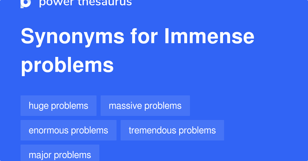 Immense Problems synonyms - 203 Words and Phrases for Immense Problems