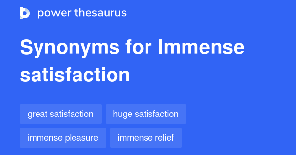 IMMENSE SATISFACTION Synonyms: 73 Similar Phrases