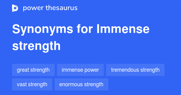 IMMENSE STRENGTH Synonyms: 221 Similar Phrases