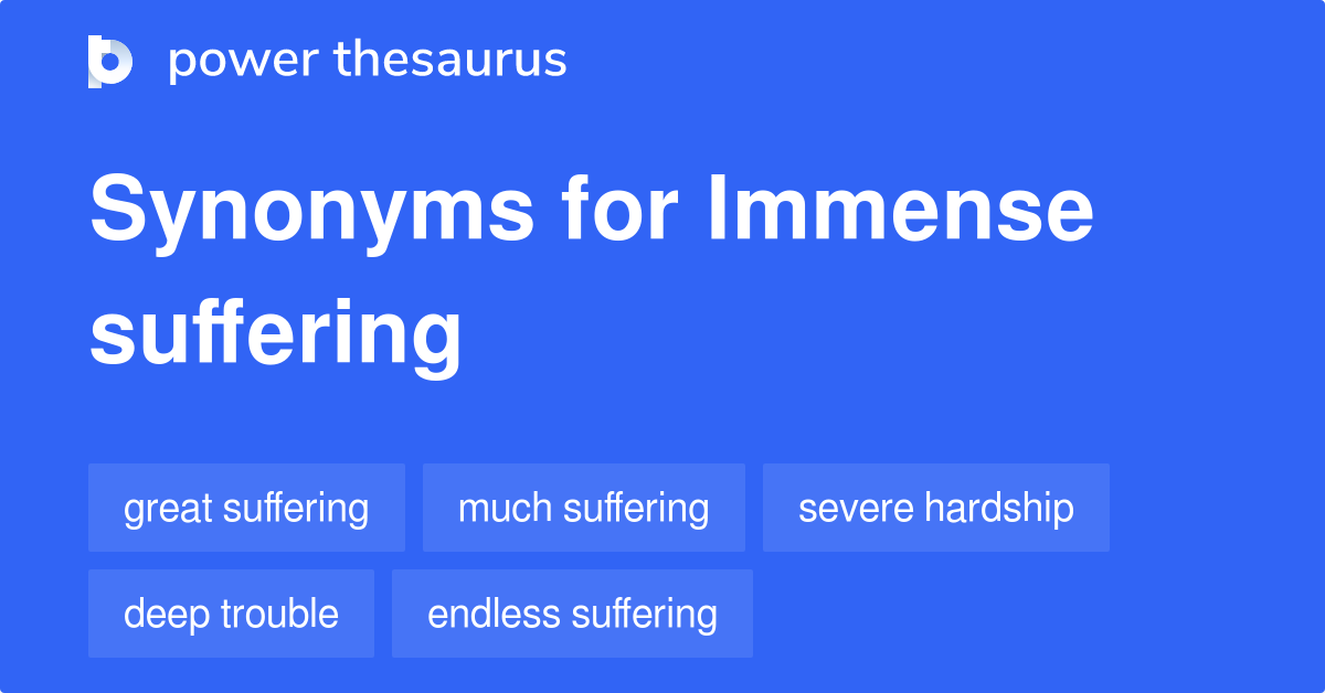 IMMENSE SUFFERING Synonyms: 192 Similar Phrases
