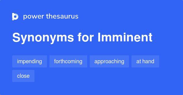 IMMINENT Synonyms: 955 Similar Words & Phrases