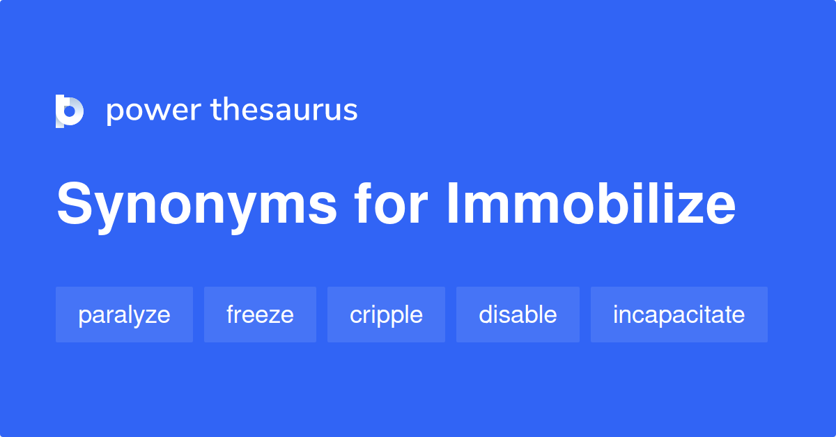 IMMOBILIZE Synonyms: 1 012 Similar Words & Phrases