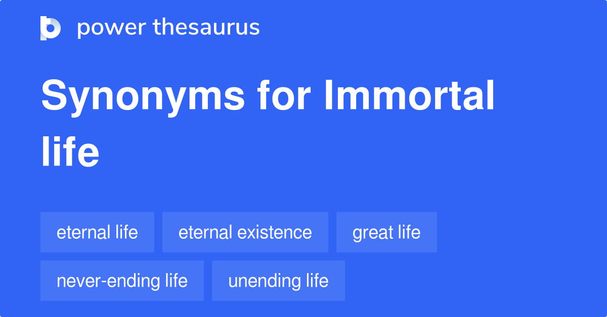 Immortal Life synonyms - 41 Words and Phrases for Immortal Life