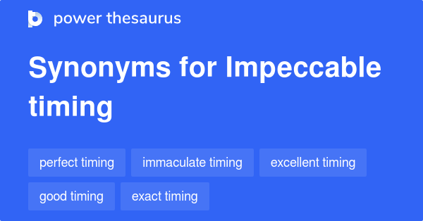 IMPECCABLE TIMING Synonyms: 146 Similar Words & Phrases