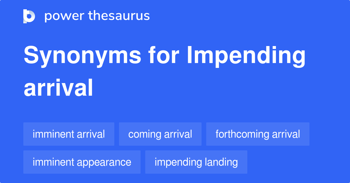 Impending Arrival synonyms - 21 Words and Phrases for Impending Arrival