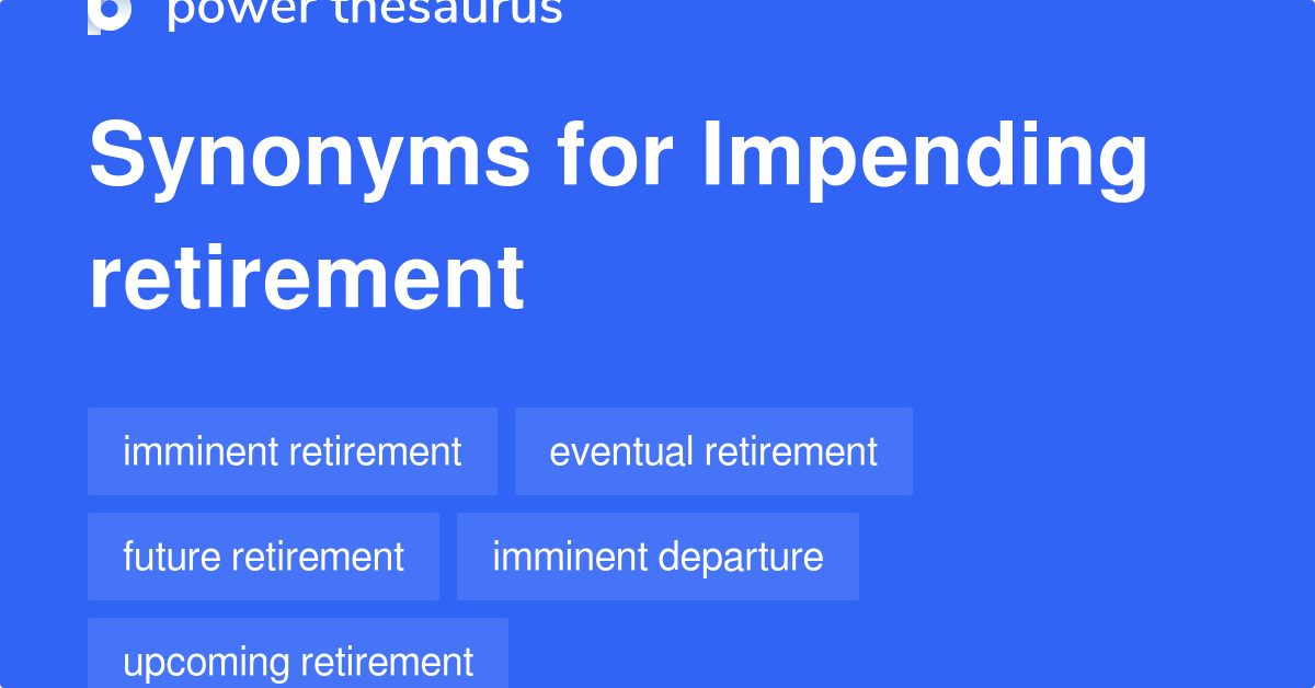 IMPENDING RETIREMENT Synonyms: 26 Similar Phrases