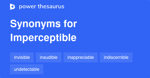 IMPERCEPTIBLE Synonyms: 1 089 Similar Words & Phrases
