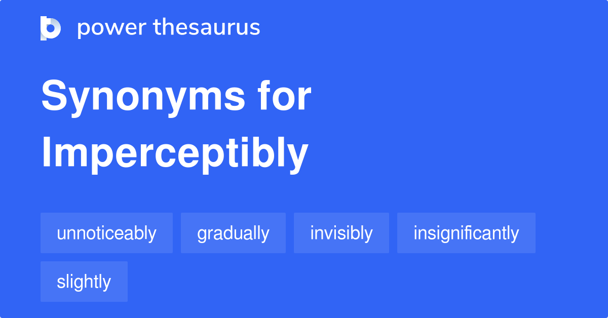 IMPERCEPTIBLY Synonyms: 284 Similar Words & Phrases