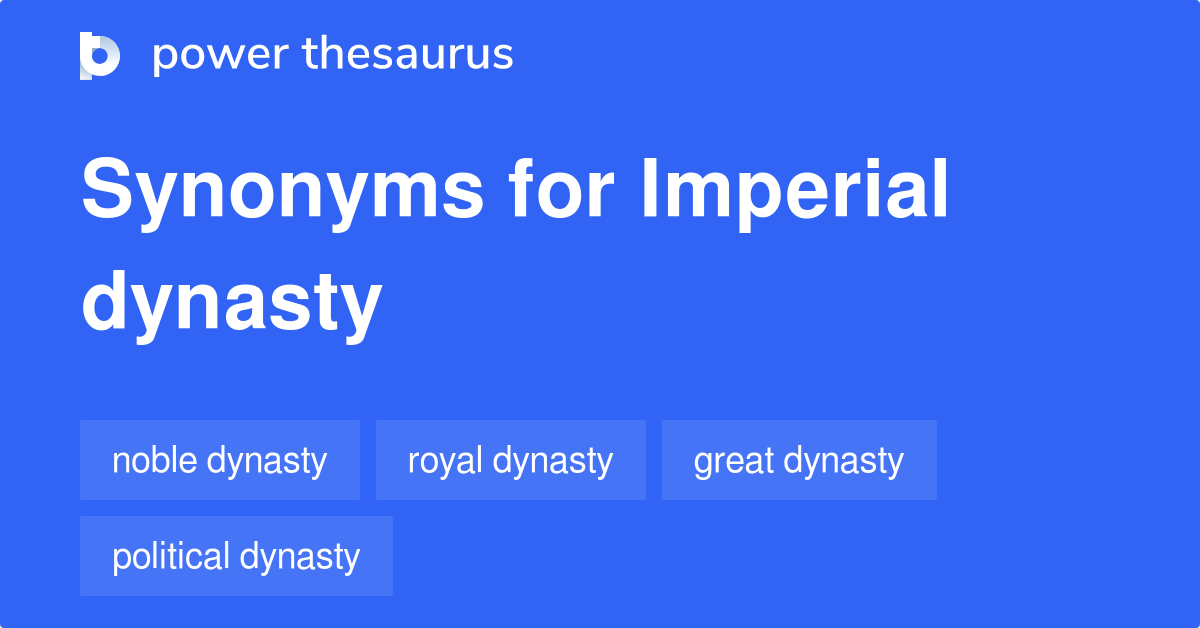 IMPERIAL DYNASTY Synonyms: 126 Similar Words & Phrases