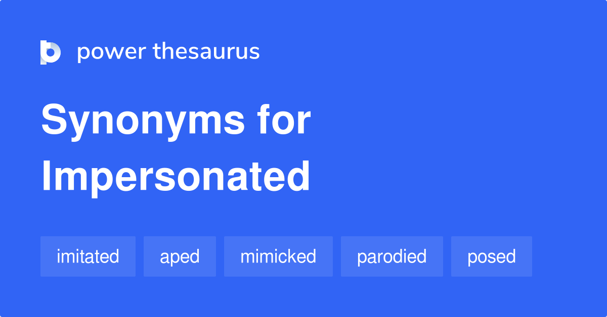 Impersonated synonyms - 256 Words and Phrases for Impersonated