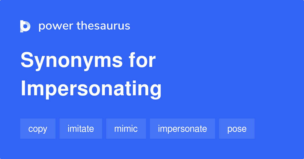 IMPERSONATING Synonyms: 323 Similar Words & Phrases