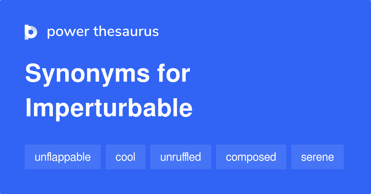 IMPERTURBABLE Synonyms: 764 Similar Words & Phrases