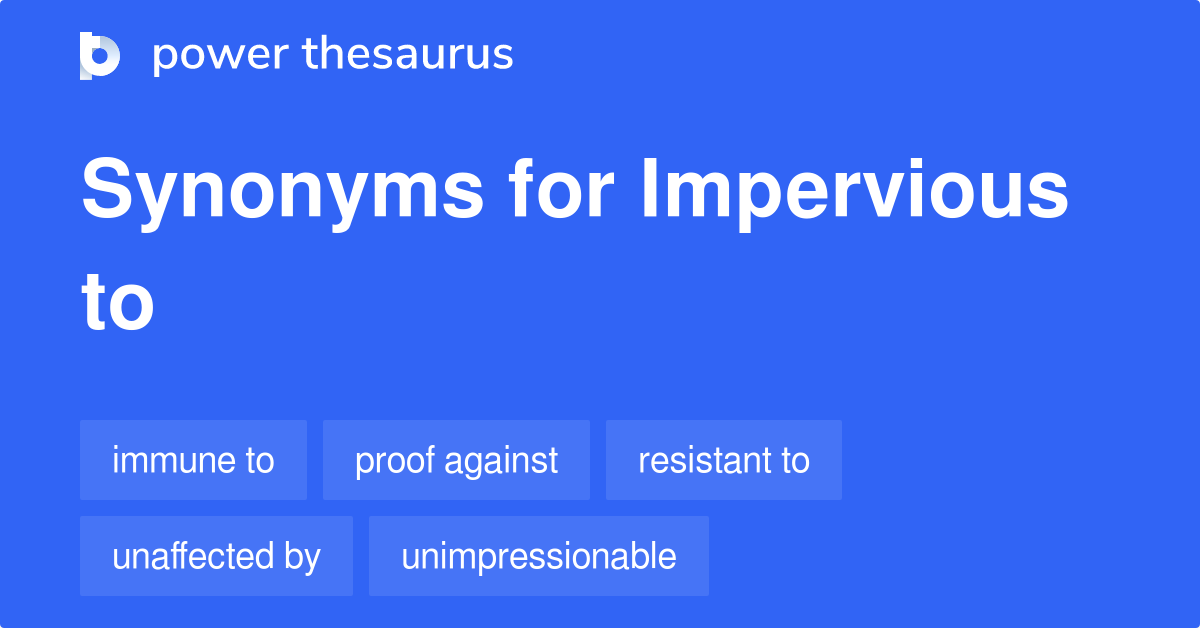 IMPERVIOUS TO Synonyms: 235 Similar Words & Phrases
