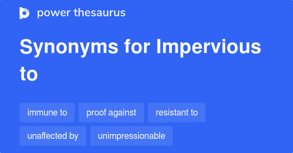 IMPERVIOUS TO Synonyms: 235 Similar Words & Phrases