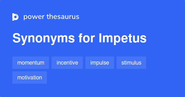 IMPETUS Synonyms: 900 Similar Words & Phrases