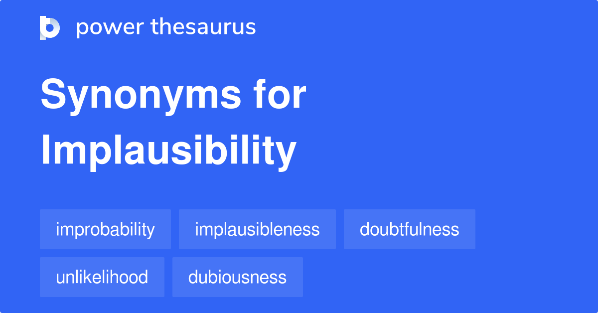 Implausibility synonyms - 132 Words and Phrases for Implausibility