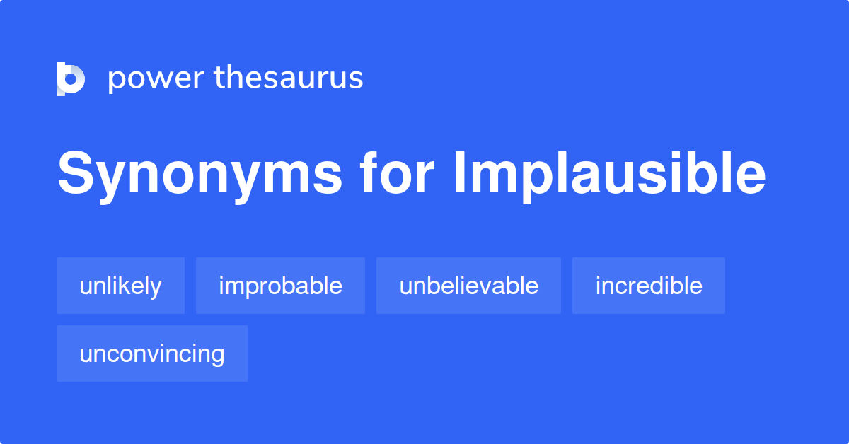 IMPLAUSIBLE Synonyms: 838 Similar Words & Phrases