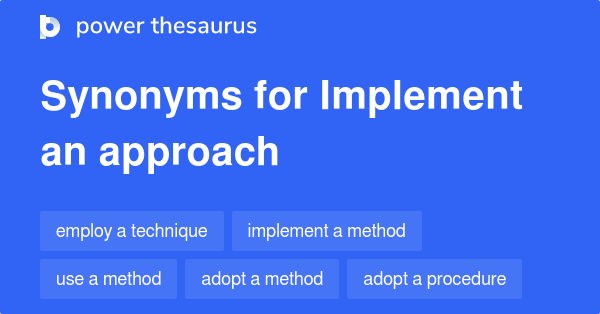 IMPLEMENT AN APPROACH Synonyms: 115 Similar Phrases