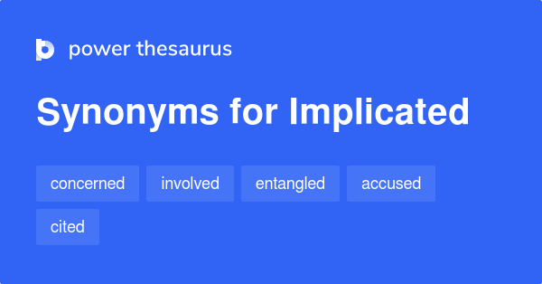 IMPLICATED Synonyms: 492 Similar Words & Phrases