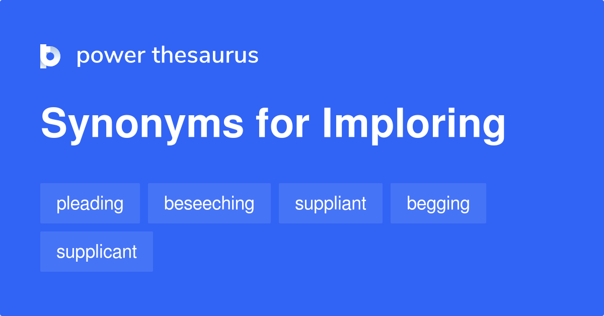 IMPLORING Synonyms: 458 Similar Words & Phrases