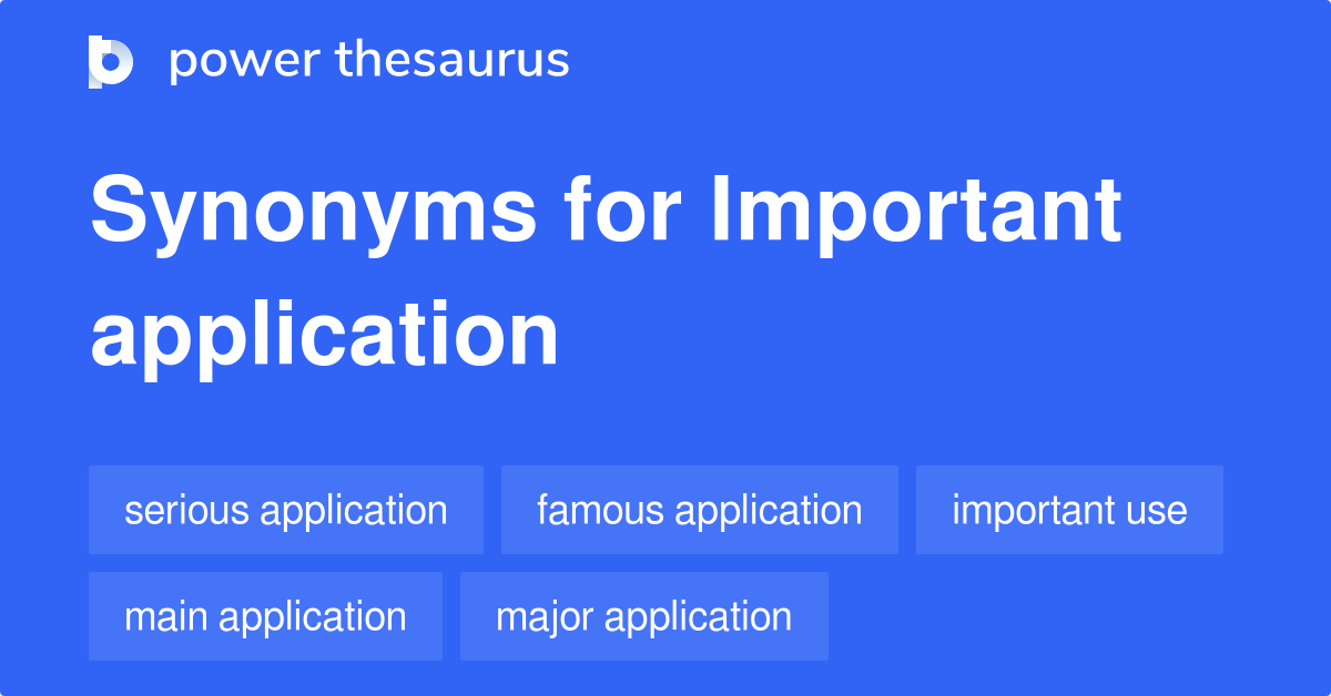 Important Application synonyms - 11 Words and Phrases for Important ...
